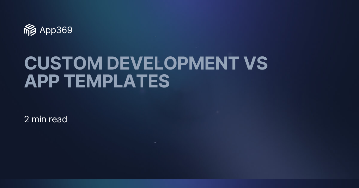 Custom App Development vs. App369 Templates: Which Is Right for You ...
